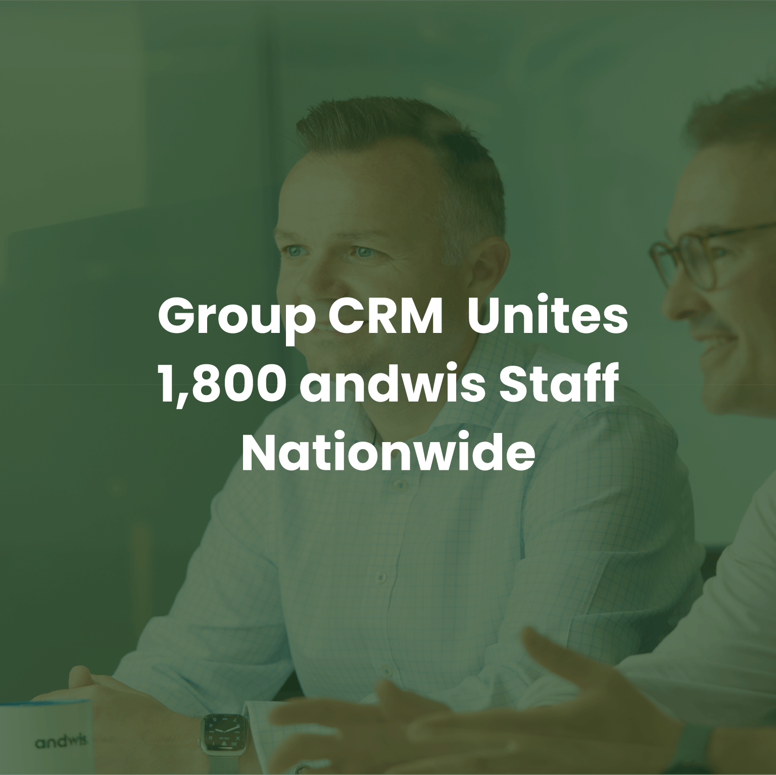 andwis Group CRM unites 1,800 Staff Nationwide